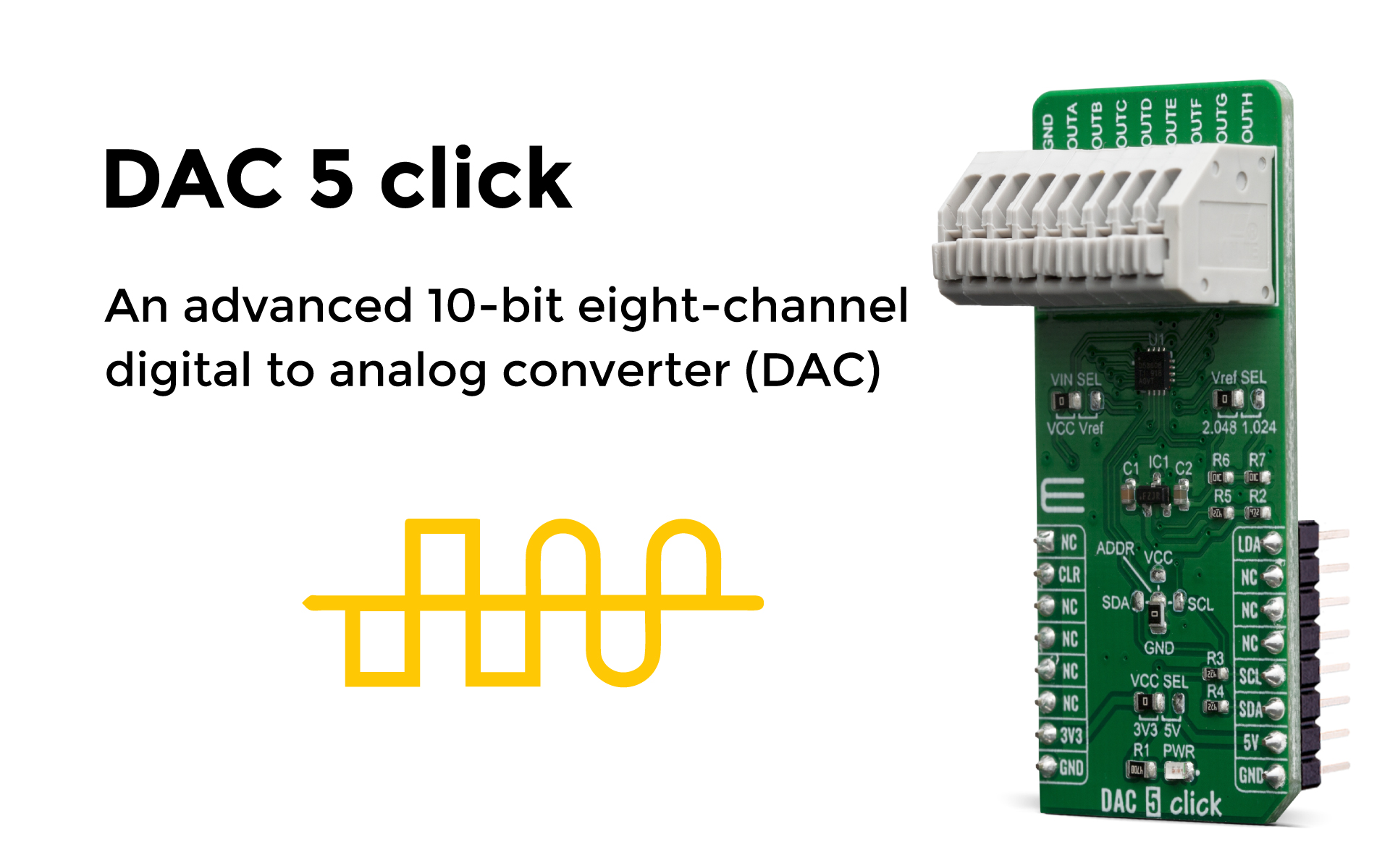 DAC 5 click is an advanced 10-bit eight-channel digital to analog ...